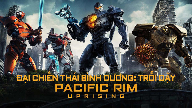 Đại Chiến Thái Bình Dương: Trỗi Dậy - Pacific Rim: Uprising