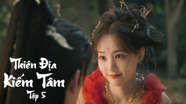 Thiên Địa Kiếm Tâm Thuyết Minh + Vietsub | Tập 5 | Tập 5