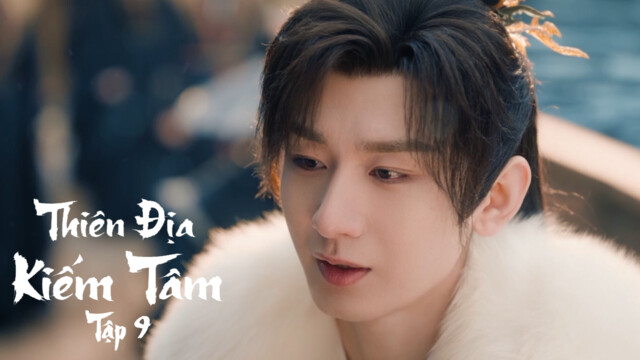 Thiên Địa Kiếm Tâm (Sword And Beloved) tập 9 Vietsub + Thuyết Minh | Tập 9